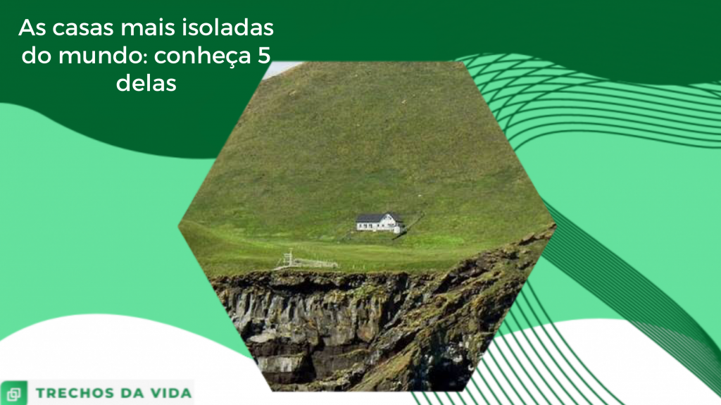 As casas mais isoladas do mundo: conheça 5 delas - Trechos da Vida
